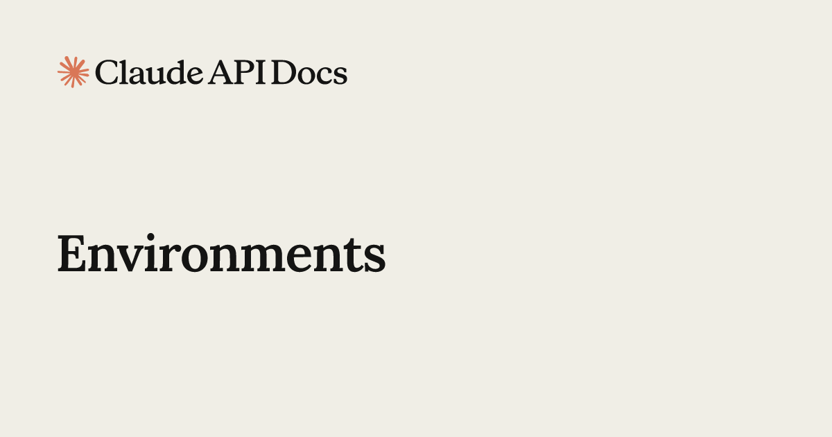 Environments - Claude API Reference